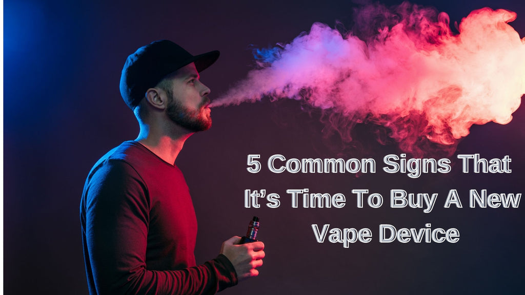 Common Signs That It’s Time To Buy A New Vape Device – The Vape Life